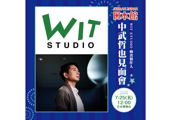 「WIT STUDIO」中武哲也製作人 7月25日(五)再次登陸日本館！ WIT STUDIO IP商品消費滿千送簽名資格 還有神秘禮物抽獎！